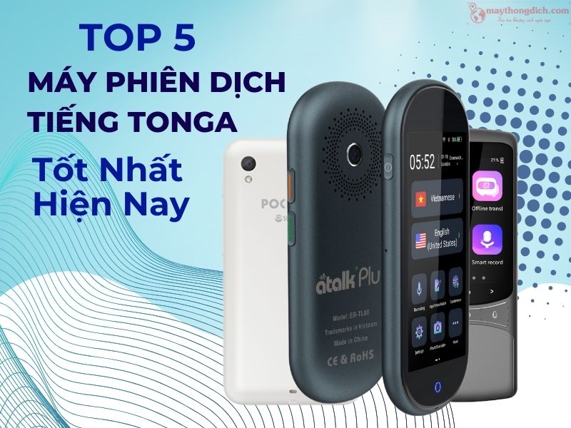 5 máy phiên dịch tiếng Tonga được đánh giá tốt nhất hiện nay